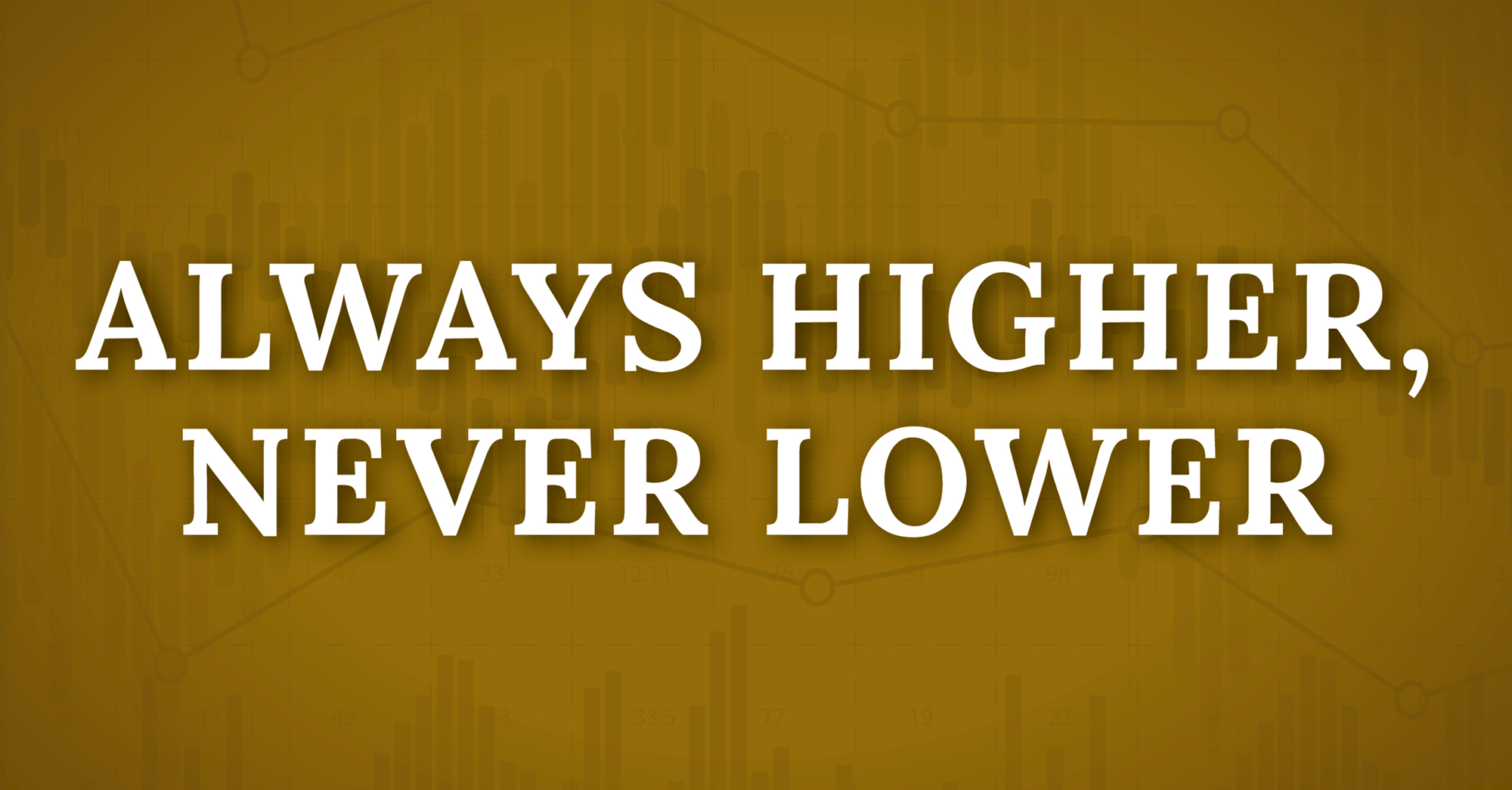 Always Higher, Never Lower