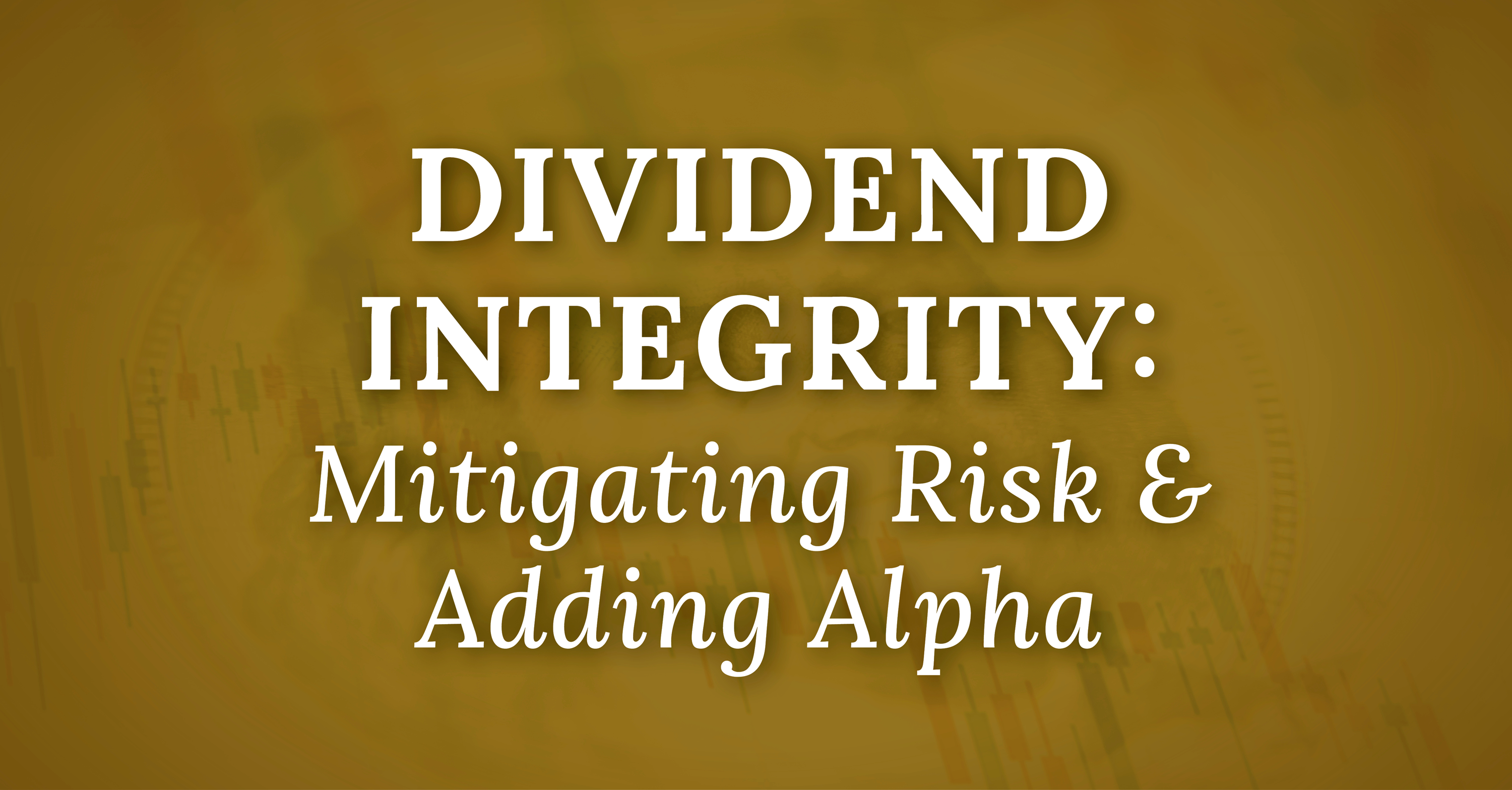 Dividend Integrity: Mitigating Risk & Adding Alpha