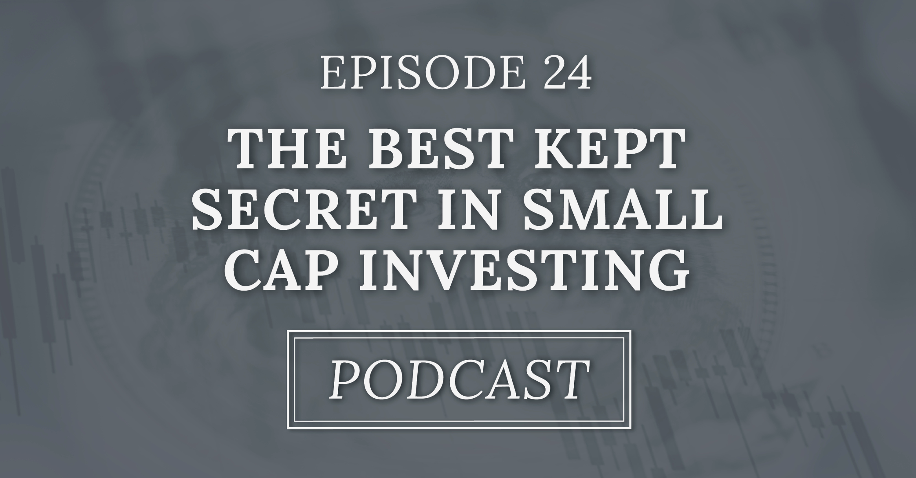 Ep. 24 | The Best Kept Secret in Small Cap Investing