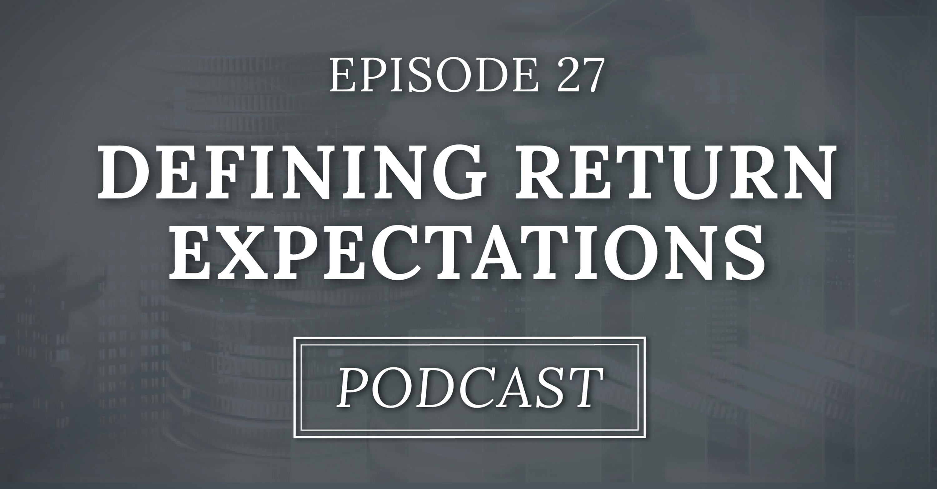 Ep. 27 | Defining Return Expectations
