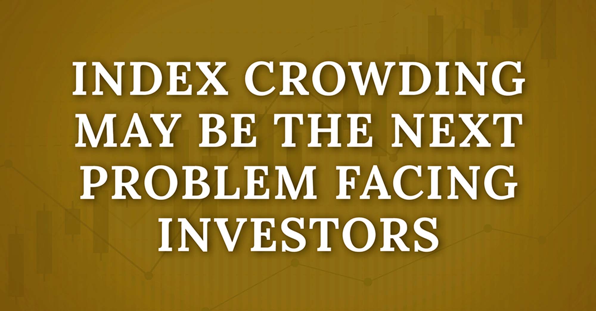 Index Crowding May Be the Next Problem Facing Investors